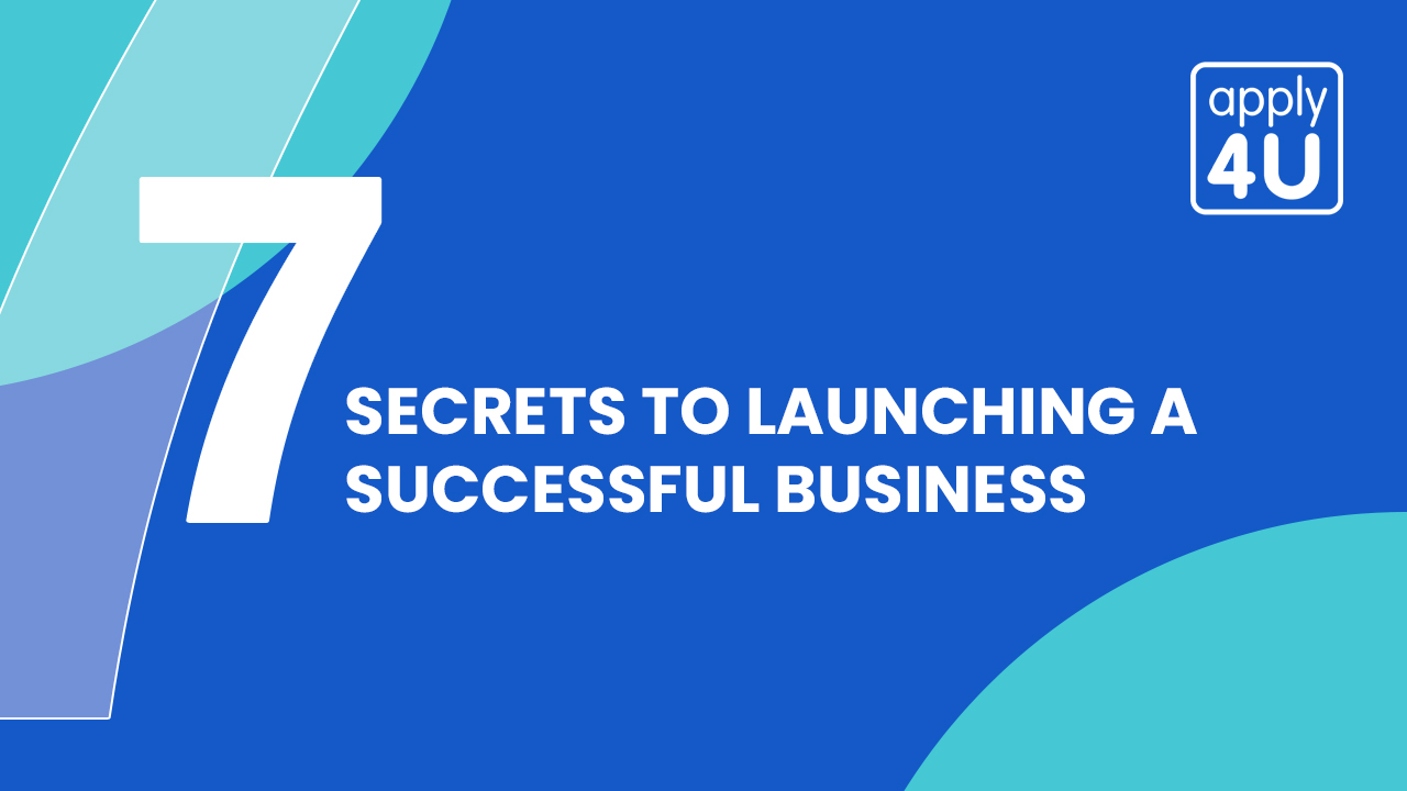 7 secrets to launching a successful business | Apply4U Blogs